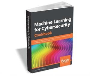 Get 'Machine Learning for Cybersecurity Cookbook' ($31.99 value) FREE ...