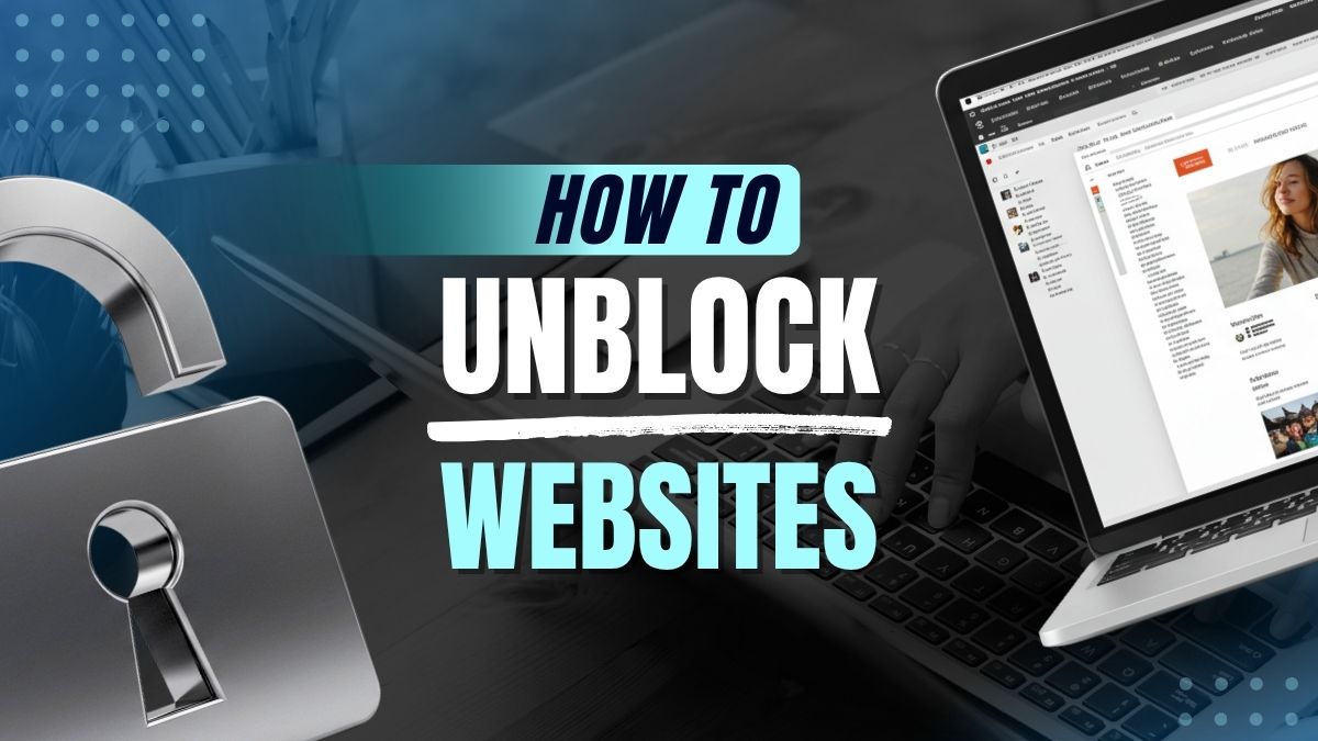 How to Unblock Websites in 2025: VPNs, Proxies & Safe Workarounds